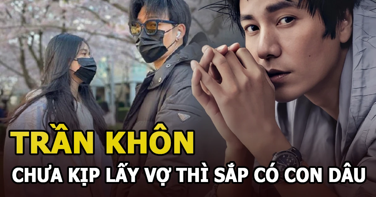 Tran Khon - The unmarried star of "Yin Yang Su: Thi Than Lenh" is about to have a daughter-in ...