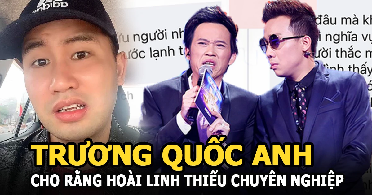Truong Quoc Anh: "Hoai Linh lacks professionalism. Tran Thanh, Dam Vinh Hung ignited the fire ...